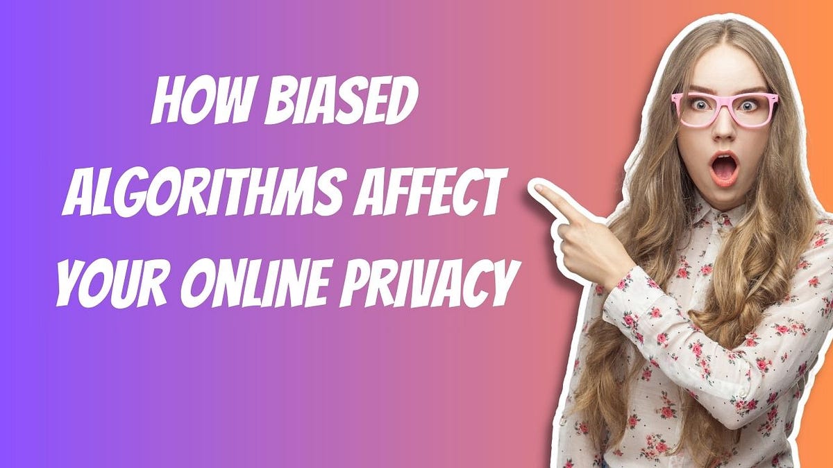 The Hidden Threat: How Biased Algorithms Affect Your Online Privacy ...