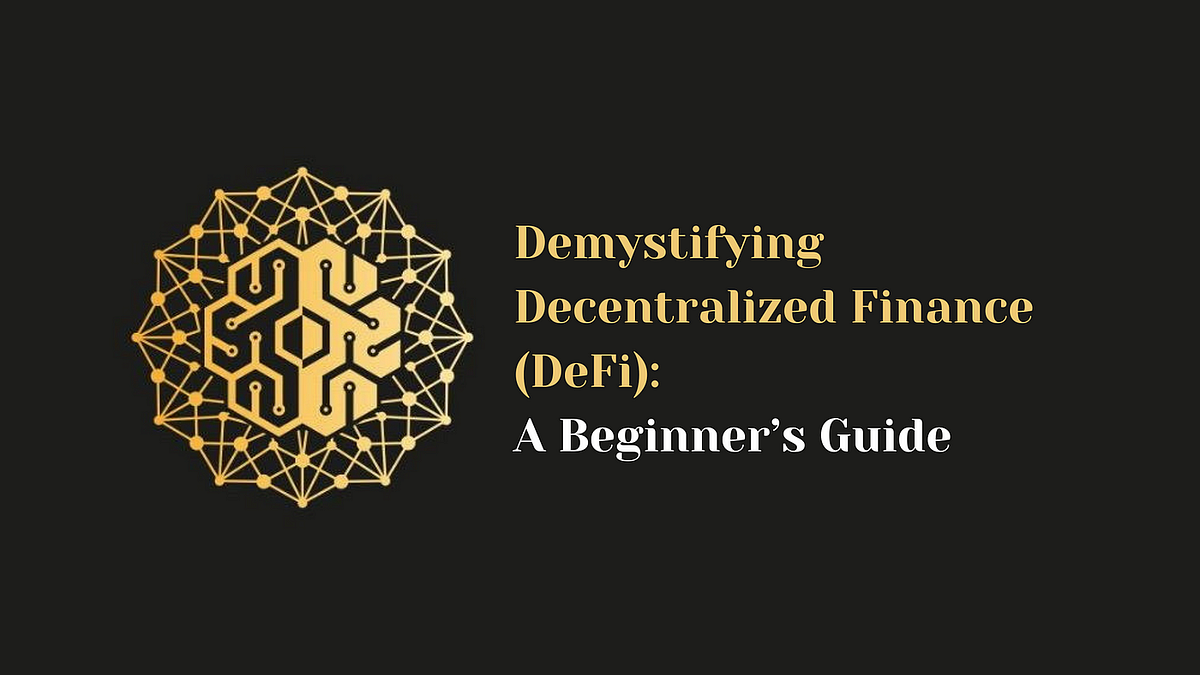 Demystifying Decentralized Finance (DeFi): A Beginner’s Guide | by ...