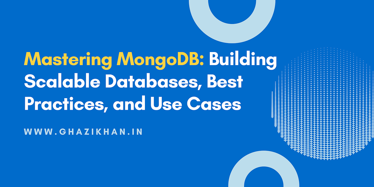 Mastering MongoDB: Building Scalable Databases, Best Practices, and Use Cases | by Ghazi Khan ...