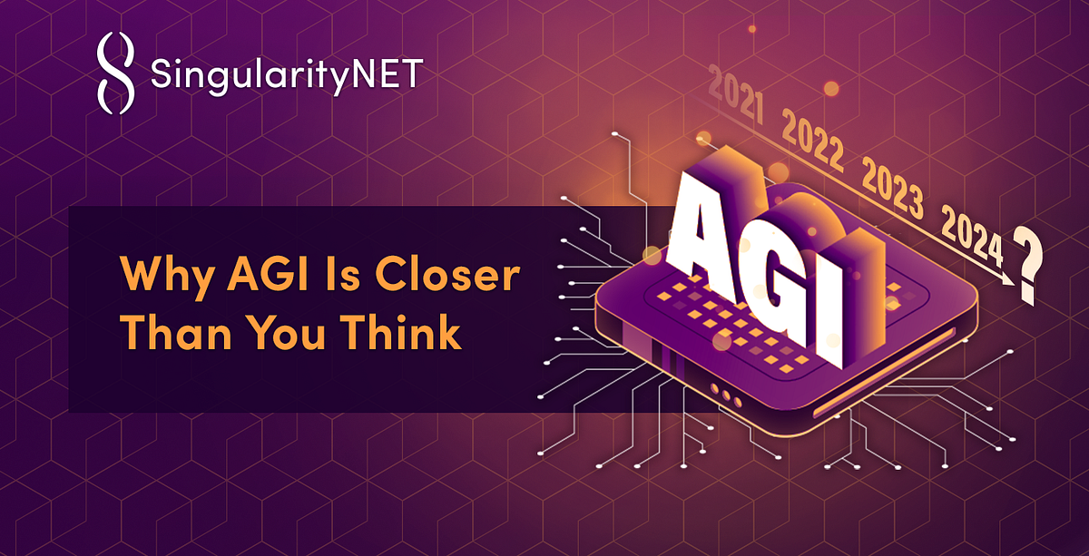 Why AGI is Closer Than You Think. Many, if not most, AI experts believe… | by SingularityNET ...