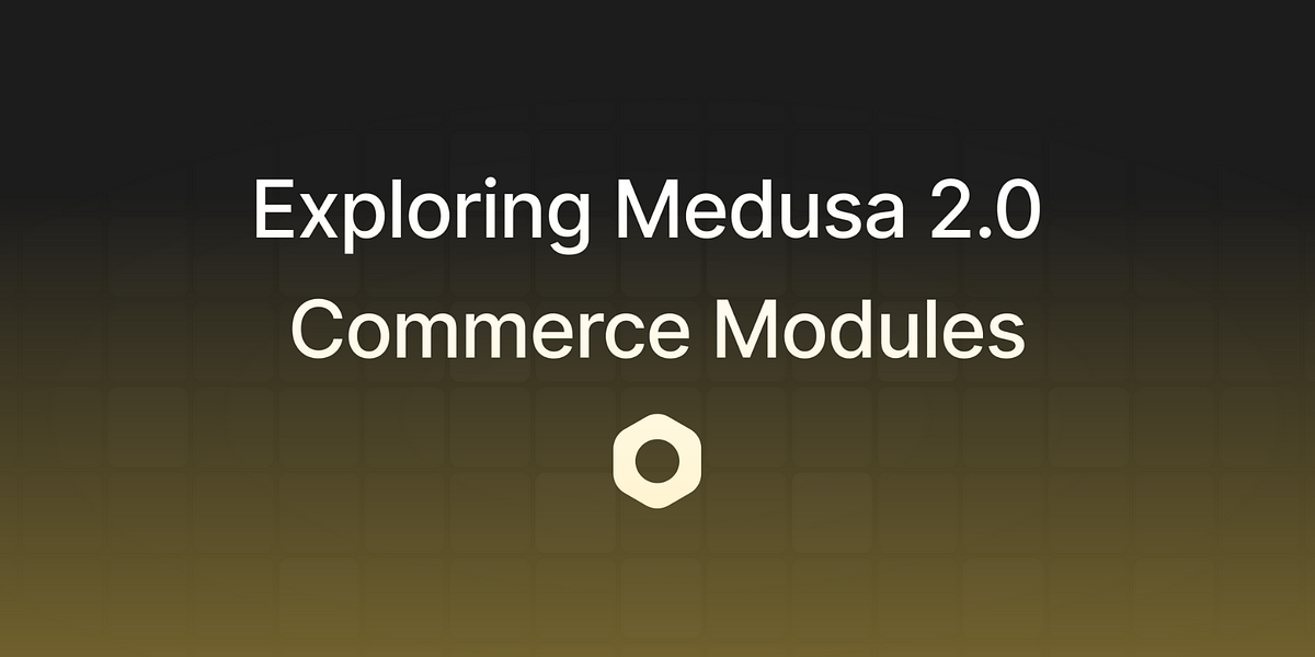 Exploring Medusa 2.0 Commerce Modules | by Rigby | Rigby News | Aug ...
