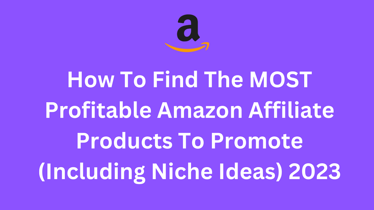 How to Find Profitable Products for Amazon Affiliate Marketing? Expert ...