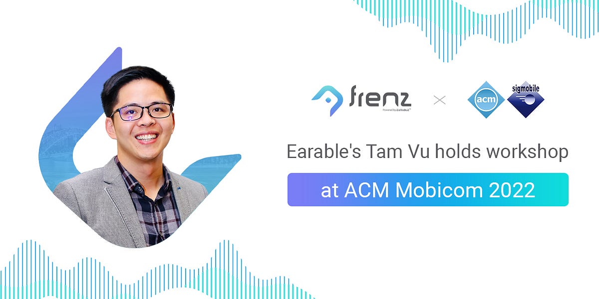 Earable’s Tam Vu Co-chairs and Holds Workshop at ACM Mobicom 2022 | by ...