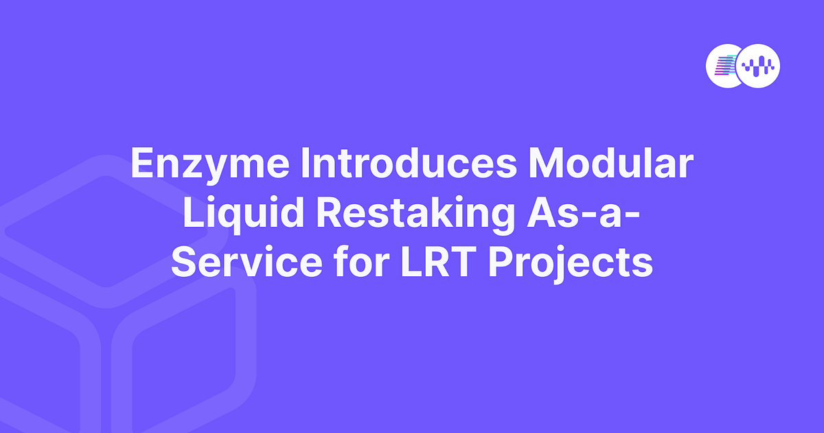 Enzyme Introduces Modular Liquid Restaking As-a-Service for LRT ...