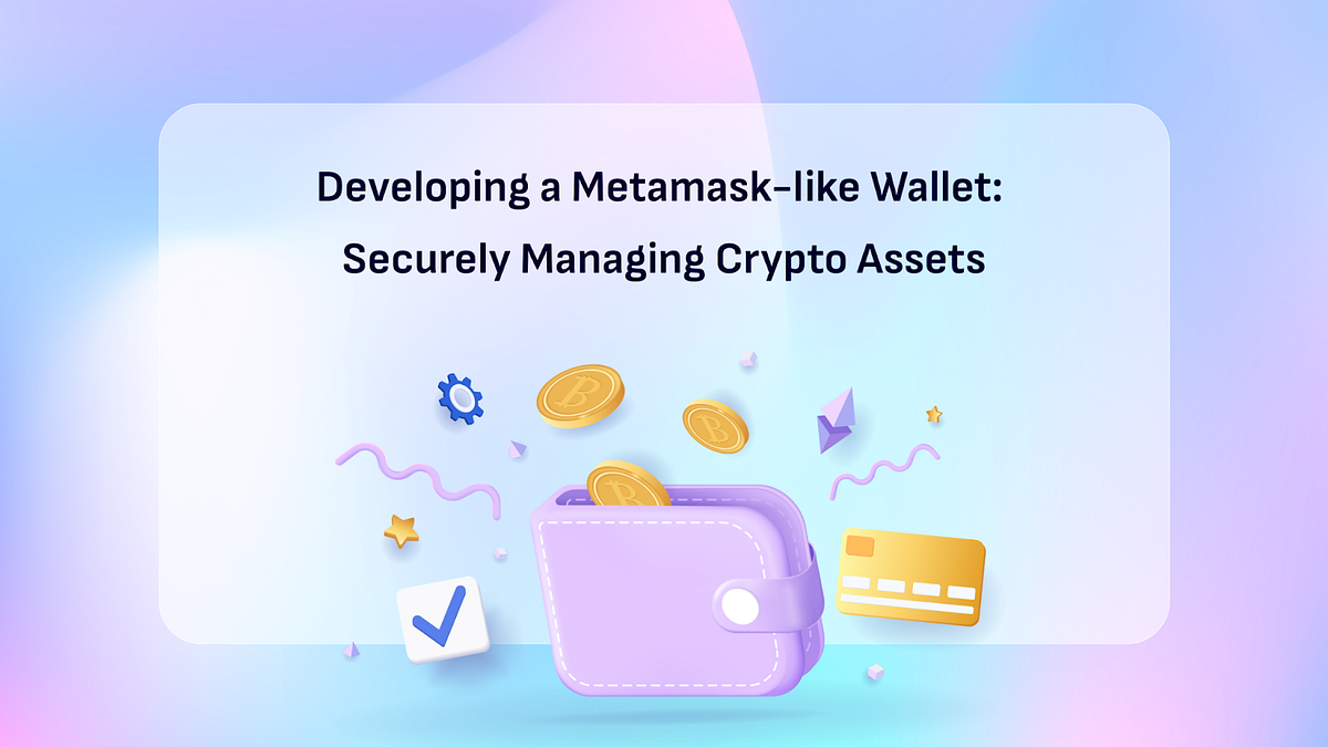 Developing a Metamask-like Wallet: Securely Managing Crypto Assets | by ...