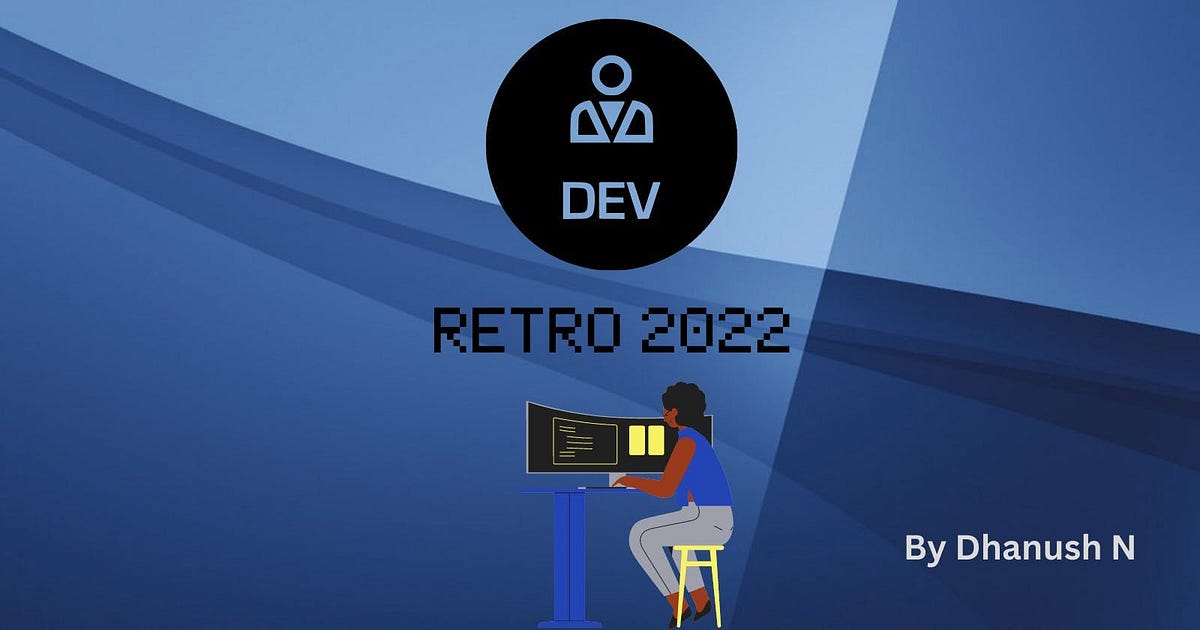 Dev Retro 2022: Journey in review | by Dhanush N | Stackademic