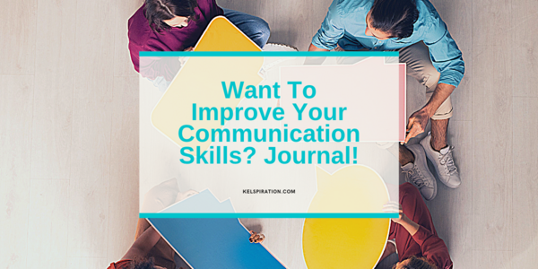 Want To Improve Your Communication Skills? Journal! | by Kelspiration ...