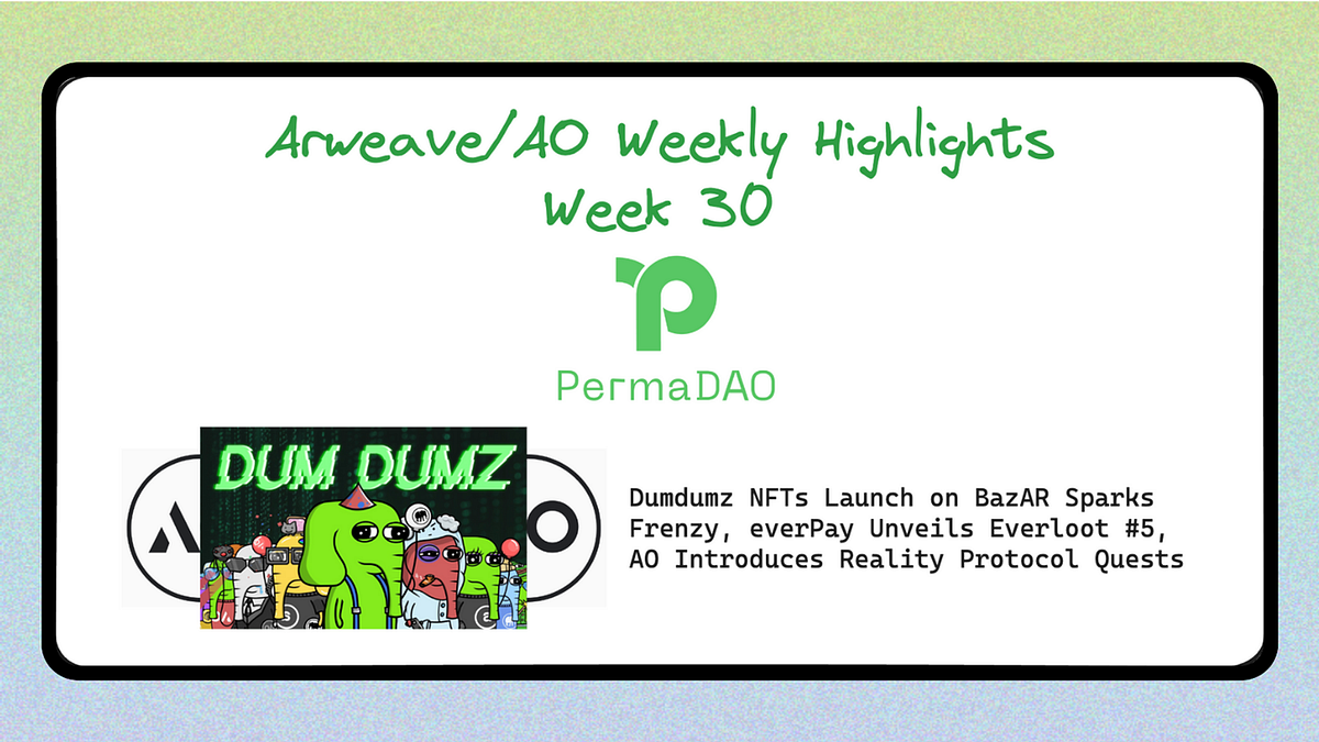 Arweave/AO Weekly Highlights Week 30 | Dumdumz NFTs Launch BazAR Sparks Frenzy, everPay Unveils ...