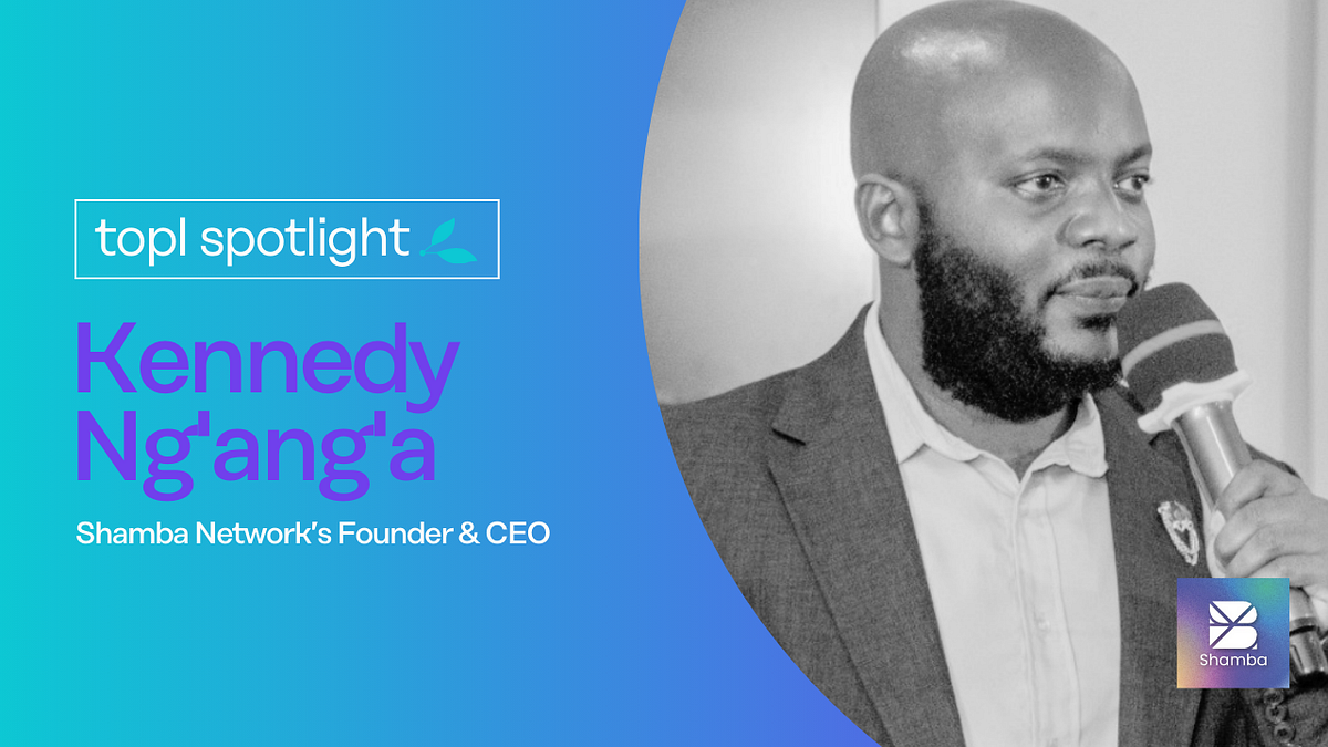 Topl Spotlight #26: Empowering Farmers Through Data With Shamba Network’s Kennedy Ng’ang’a | by ...
