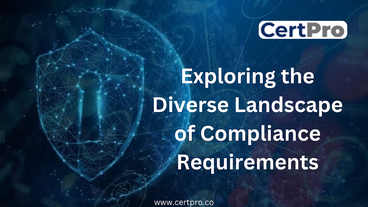 Exploring the Diverse Landscape of Compliance Requirements | by CertPro ...