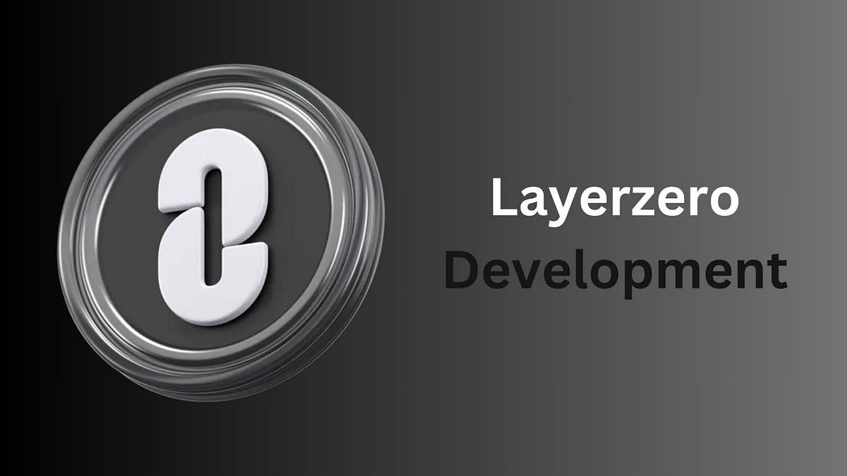 Layerzero Development: A full Guide 2024 | by BlockchainX | Predict | Medium