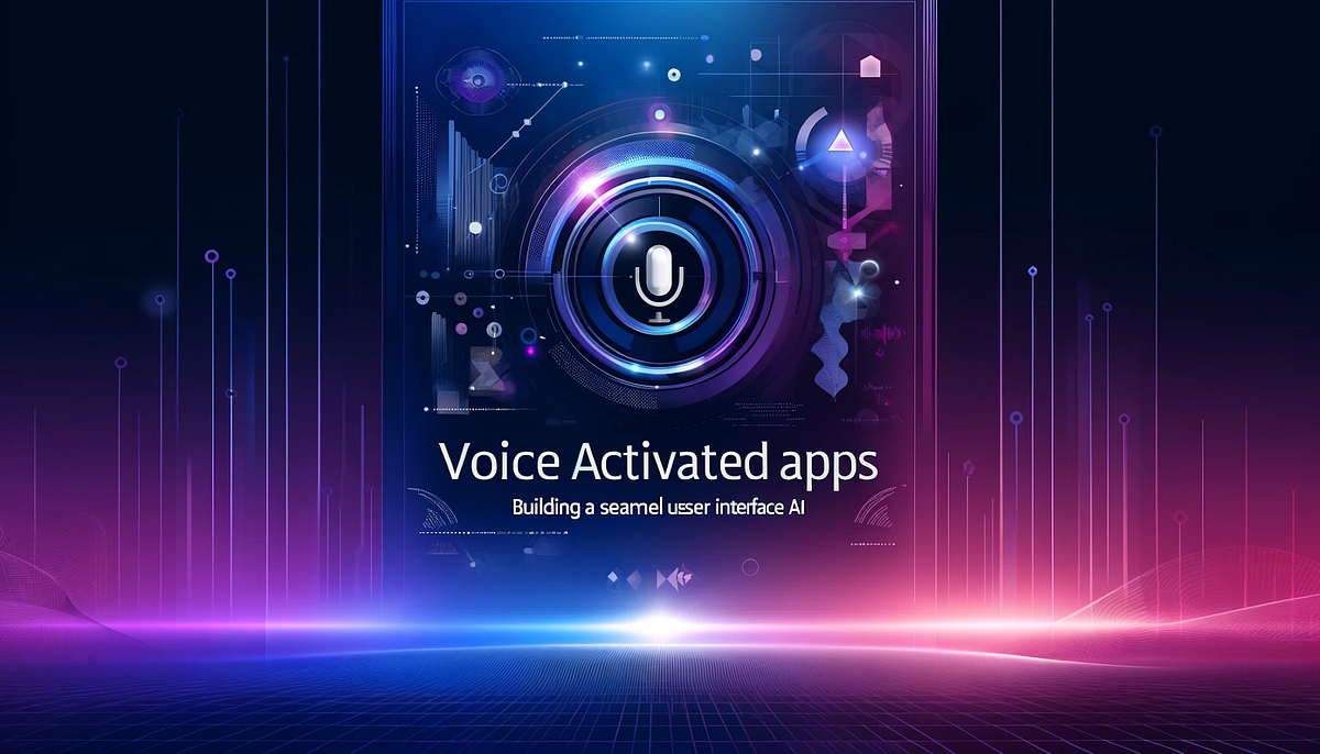 Voice Activated Apps: Building a Seamless User Interface with AI | by ...