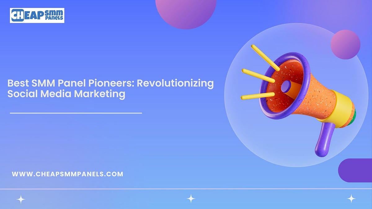 Best SMM Panel Pioneers: Revolutionizing Social Media Marketing | by cheapsmm panel | May, 2024 ...