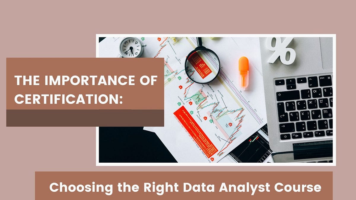 The Importance of Certification: Choosing the Right Data Analyst Course ...