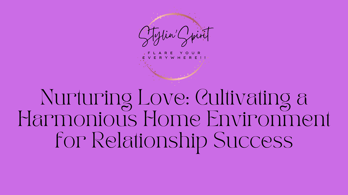 Nurturing Love: Cultivating a Harmonious Home Environment for ...