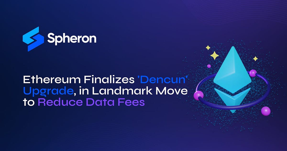 Ethereum Finalizes ‘Dencun’ Upgrade Reducing Data Fees | by Spheron Staff | spheronfdn | Mar ...