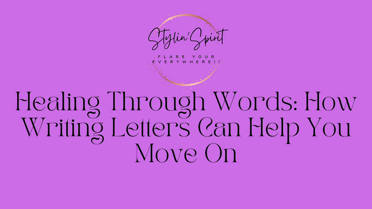 Healing Through Words: How Writing Letters Can Help You Move On | by ...