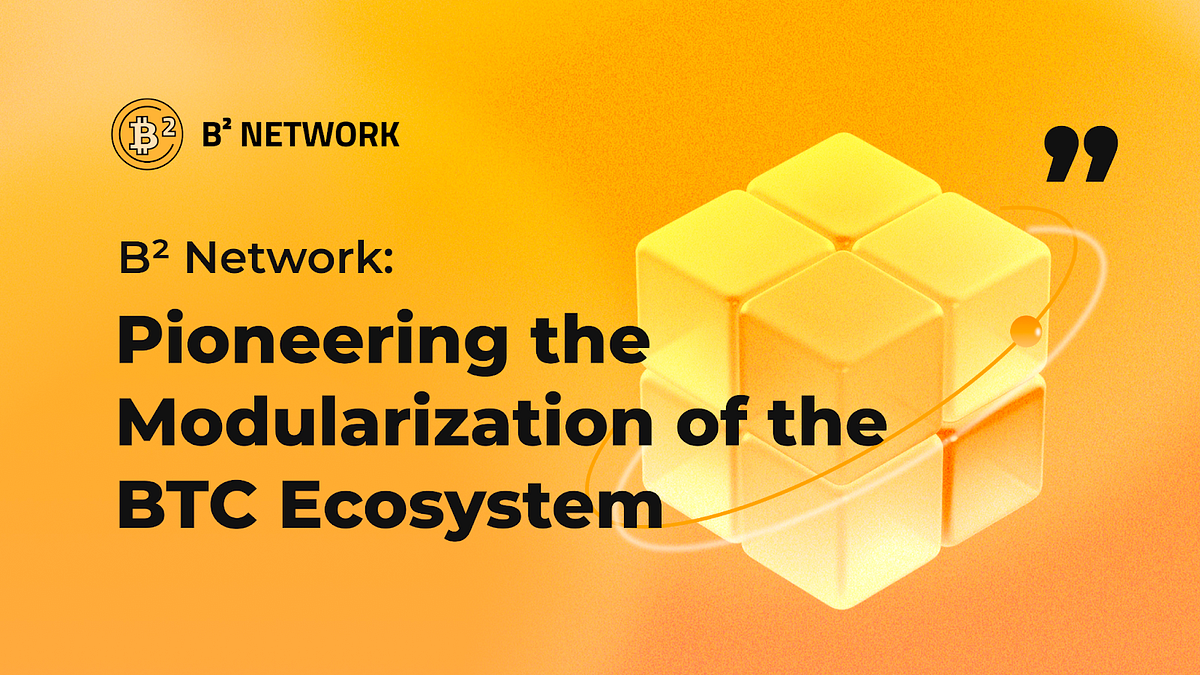 B² Network: Pioneering the Modularization of the BTC Ecosystem | by B² Network Official | Medium