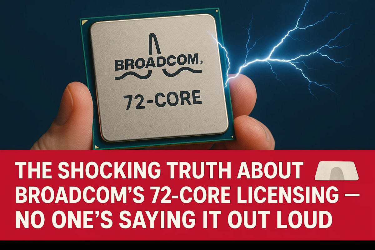 The Shocking Truth About Broadcom’s 72-Core Licensing — No One’s Saying ...