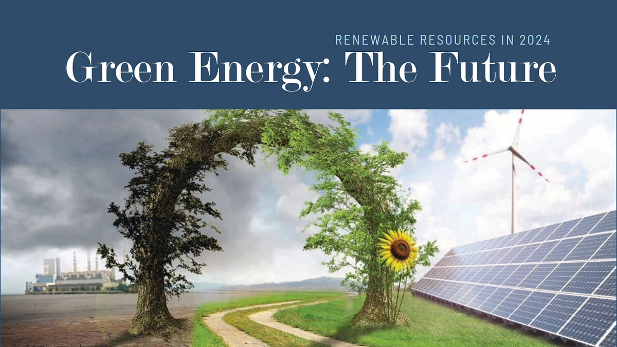 Green Energy: The Future of Renewable Resources in 2024 | by ...