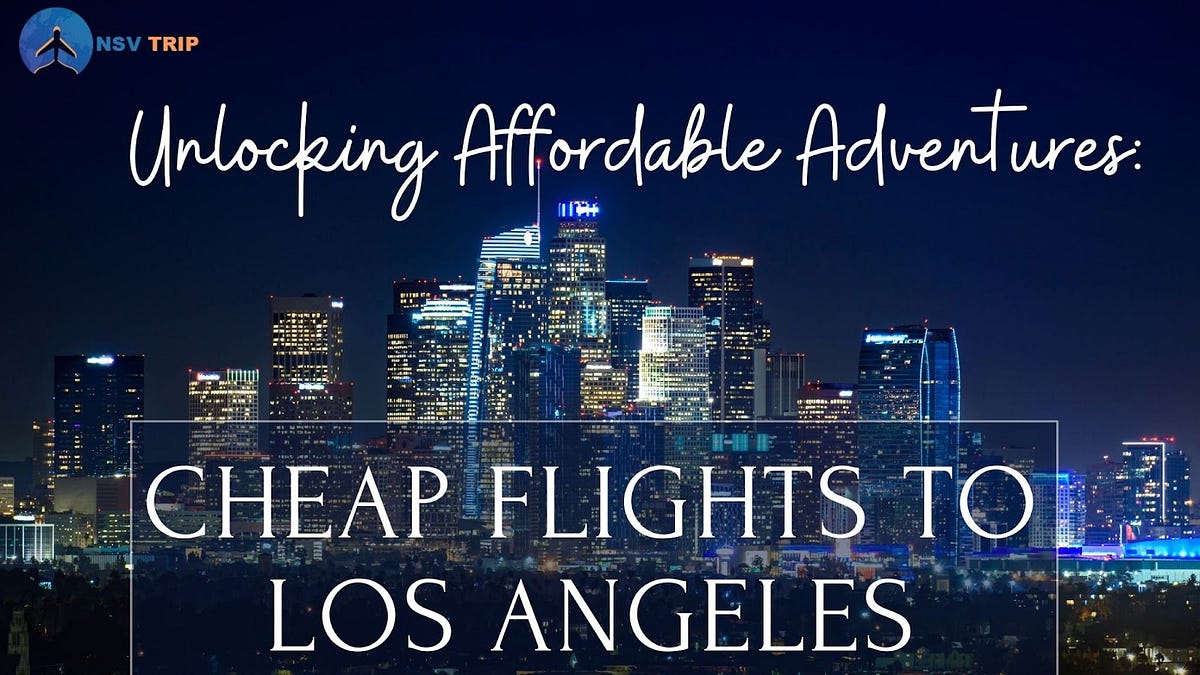 Unlocking Affordable Adventures: Your Guide to Cheap Flights to Los ...