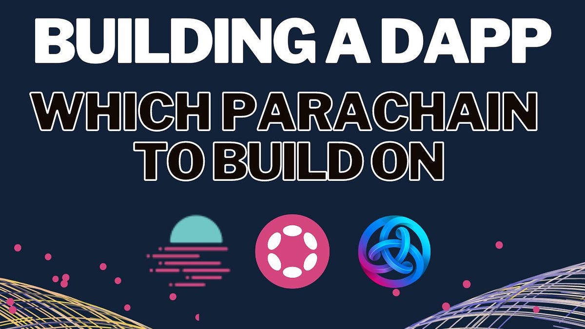 If Dev decided to build a dApp which Parachain to build on? | by ...