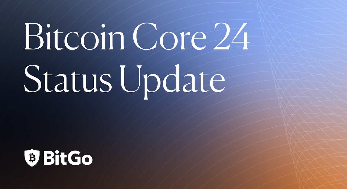 Bitcoin Core 24 Status Update. Bitcoin Core version 24 was recently… | by BitGo Editor ...