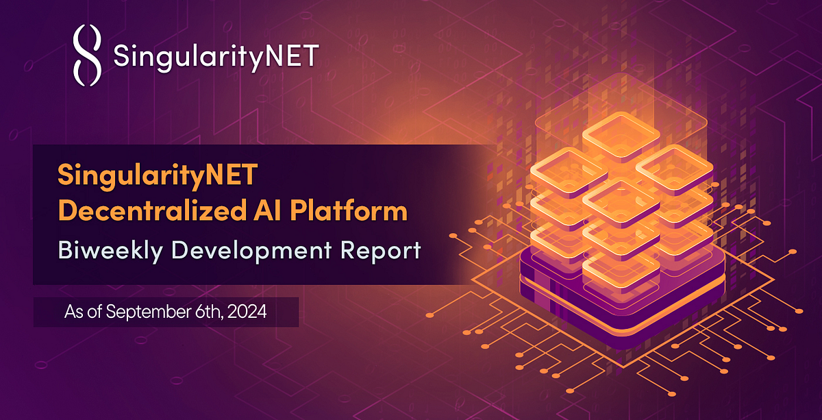 SingularityNET Decentralized AI Platform: Biweekly Development Report As of September 6th, 2024 ...