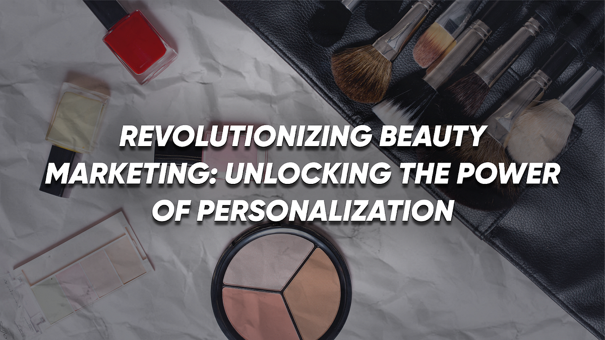 Revolutionizing Beauty Marketing: Unlocking the Power of ...