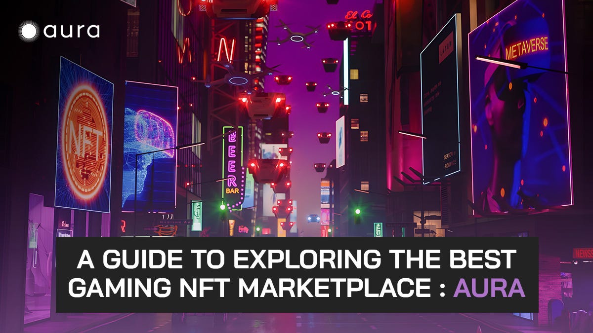 A guide to exploring the best gaming NFT marketplace: Aura | by Aura | Aura NFT | Medium