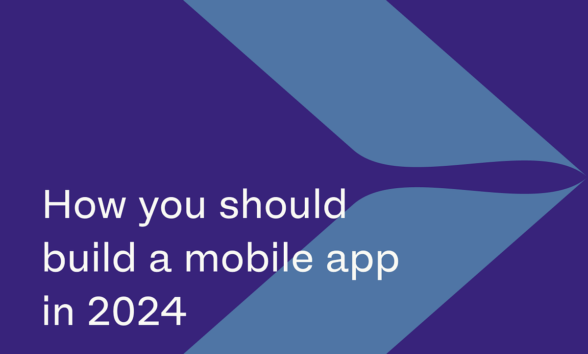 How you should build a mobile app in 2024 | by Dale Wesdorp | Medium
