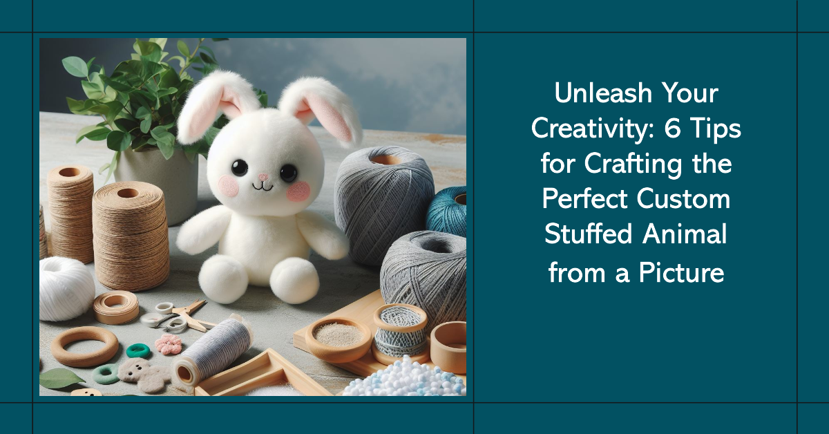 Unleash Your Creativity: 6 Tips for Crafting the Perfect Custom Stuffed ...
