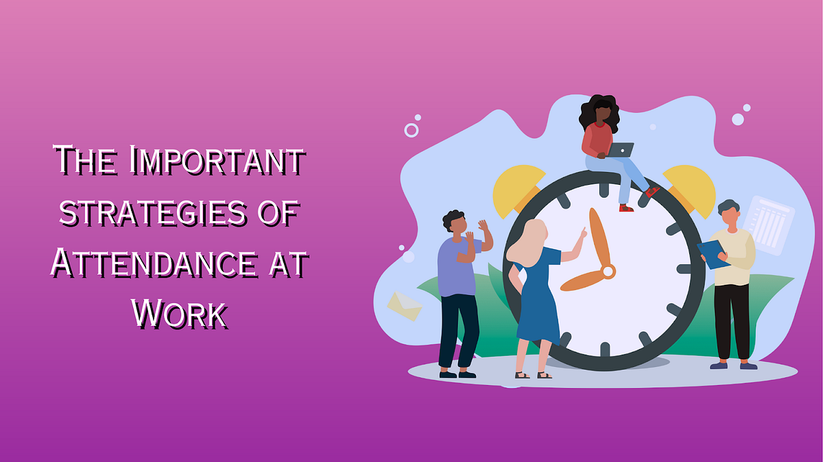 The Importance of Attendance at Work: Strategies for Enhanced Productivity and Success | by The ...
