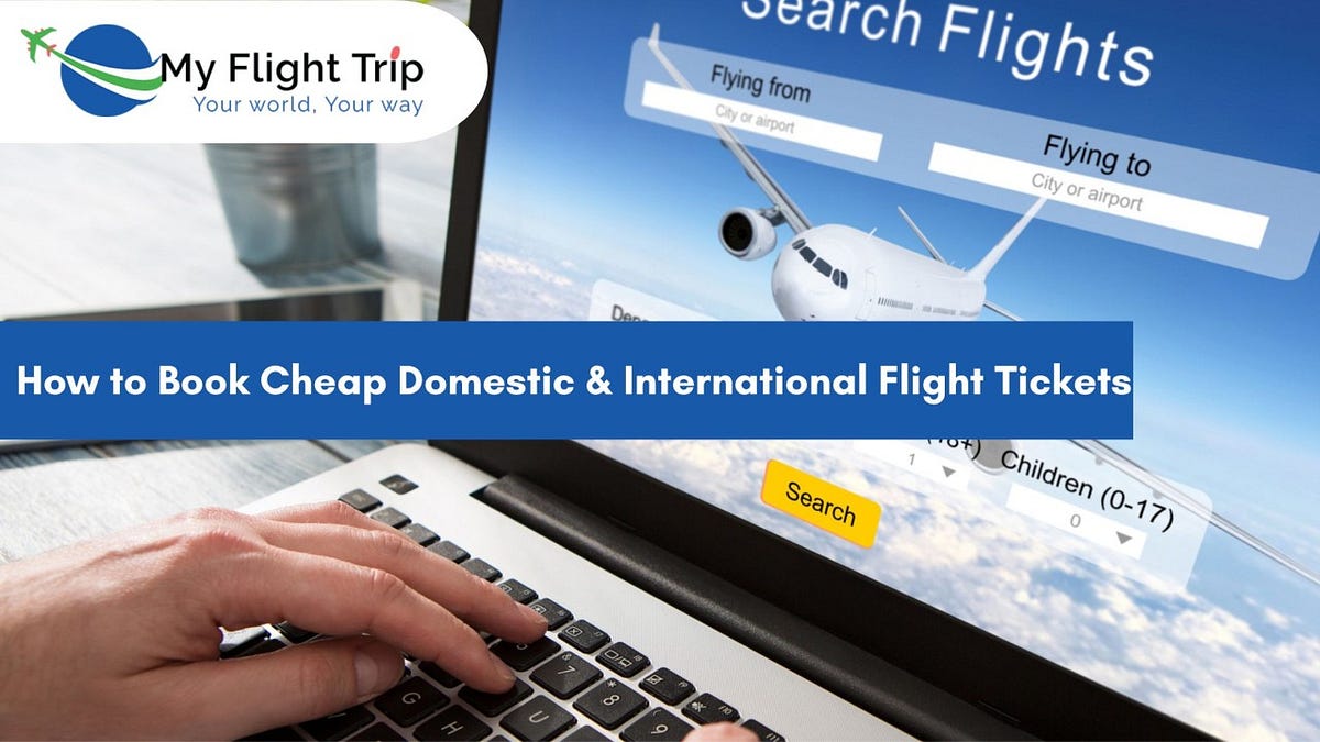 How to Book Cheap Domestic & International Flight Tickets | by My ...