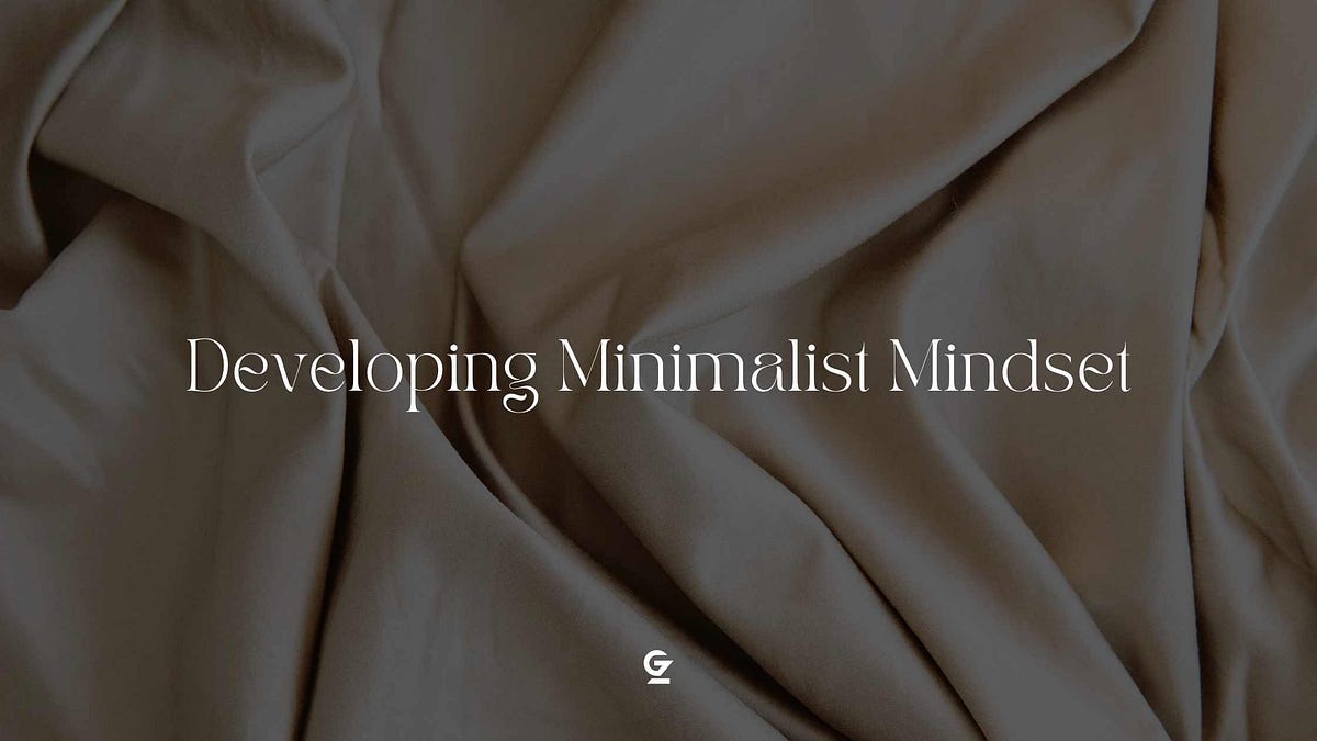 How To Develop A Minimalist Mindset? | by Naman Sharma | GoingZero | Medium