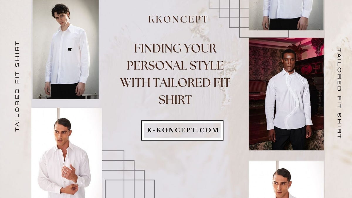 Finding Your Personal Style with Tailored Fit Shirt | by Kkoncept | Jun ...