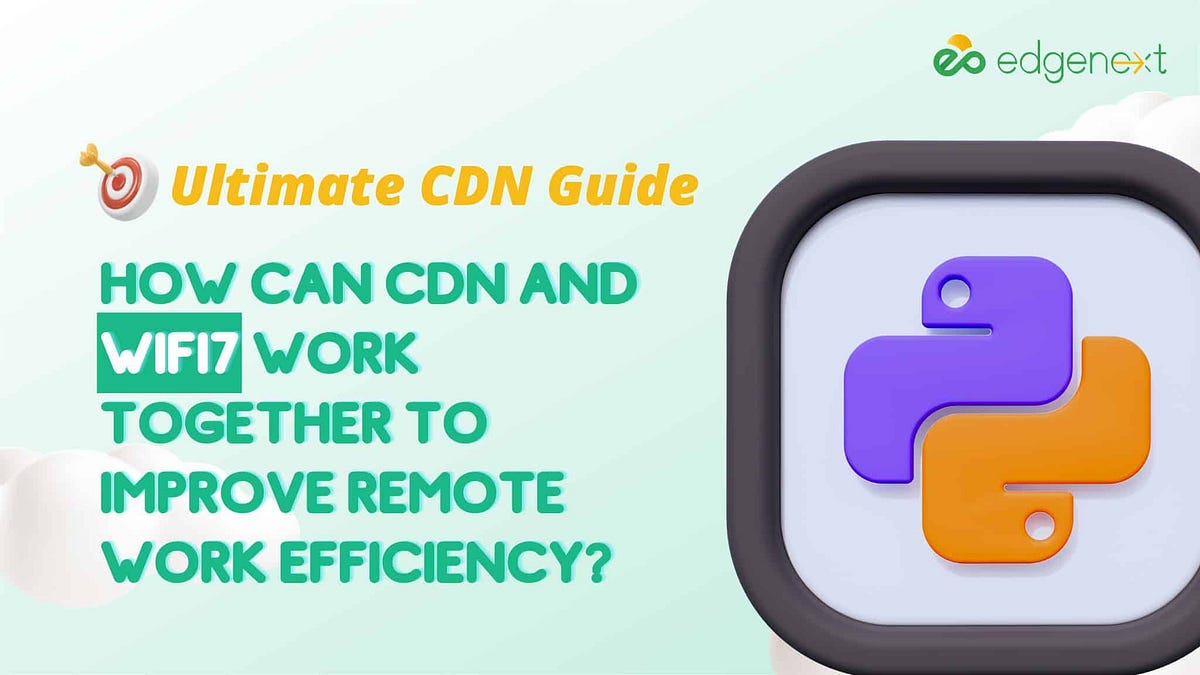 How Can CDN and WiFi7 Work Together to Improve Remote Work Efficiency? | by EdgeNext Technology ...