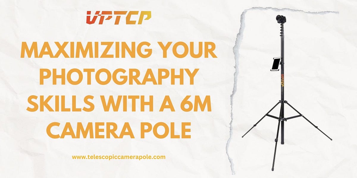 Maximizing Your Photography Skills with a 6M Camera Pole | by VPTCP ...