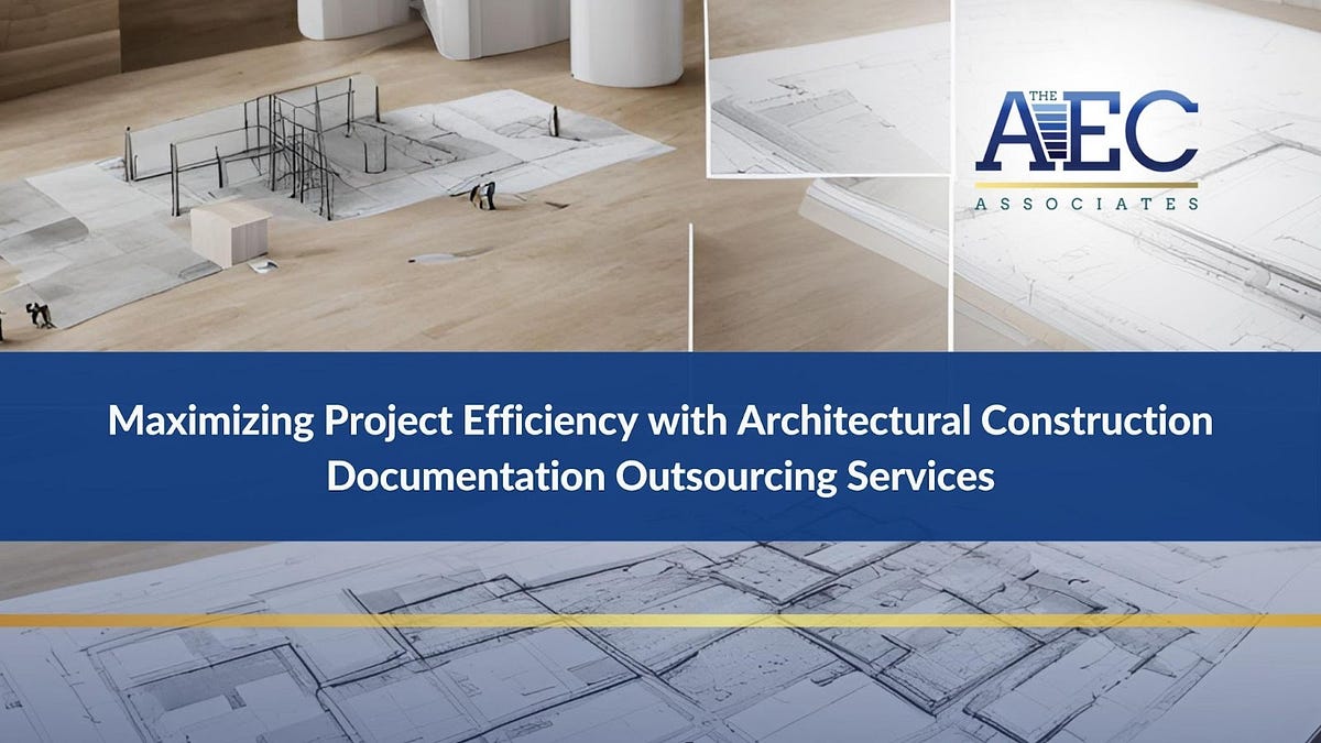 Maximizing Project Efficiency with Architectural Construction Documentation Outsourcing Services ...