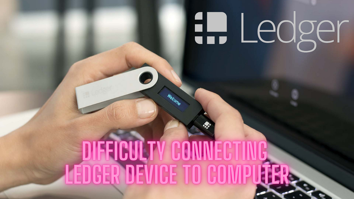 Difficulty connecting Ledger device to computer | by Marcia V. Walker | Mar, 2024 | Medium