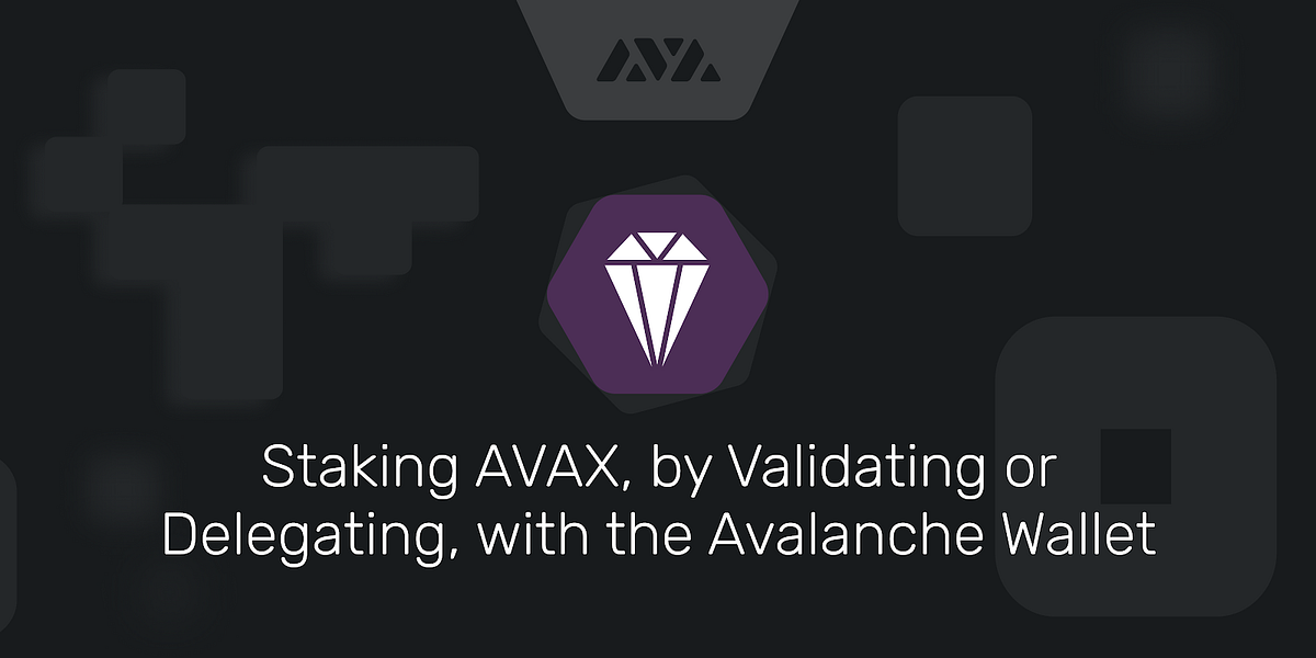 Staking AVAX, by Validating or Delegating, with the Avalanche Wallet ...