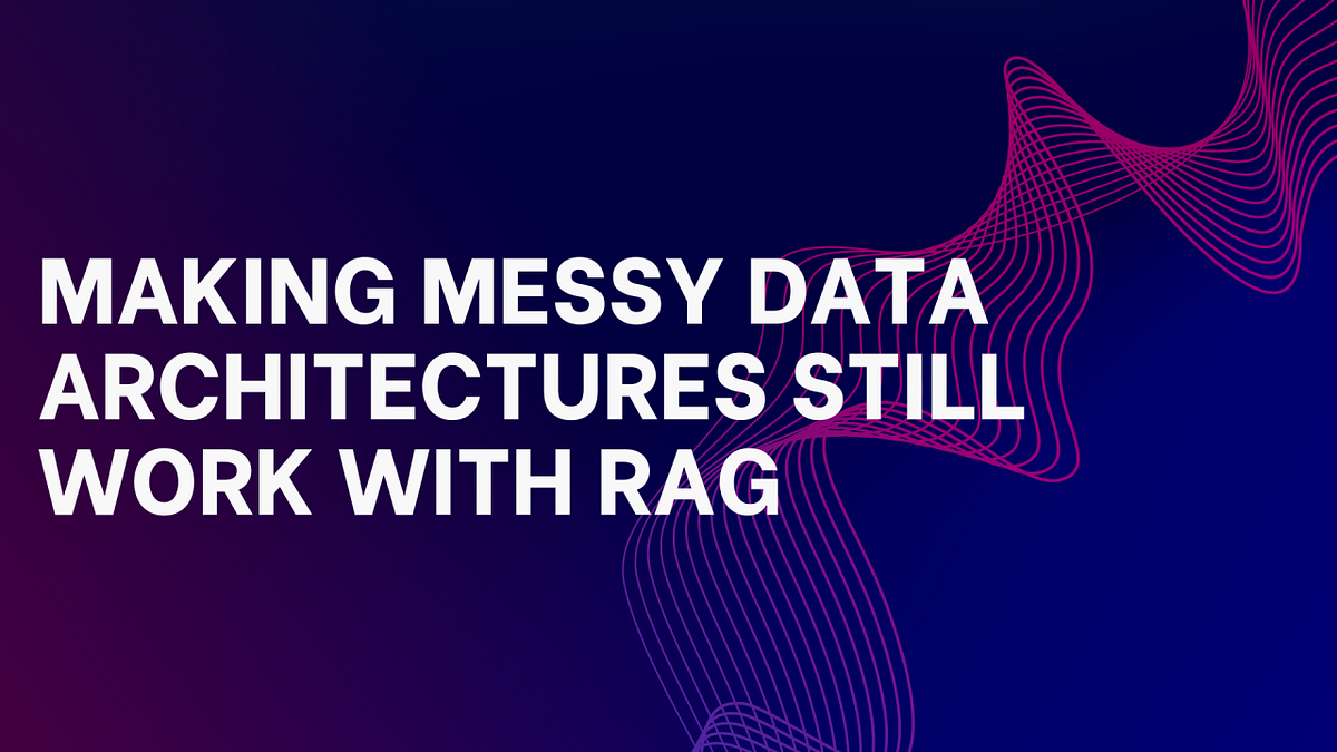 Making Messy Data Architectures Still Work With RAG | by Lisa N. Cao ...