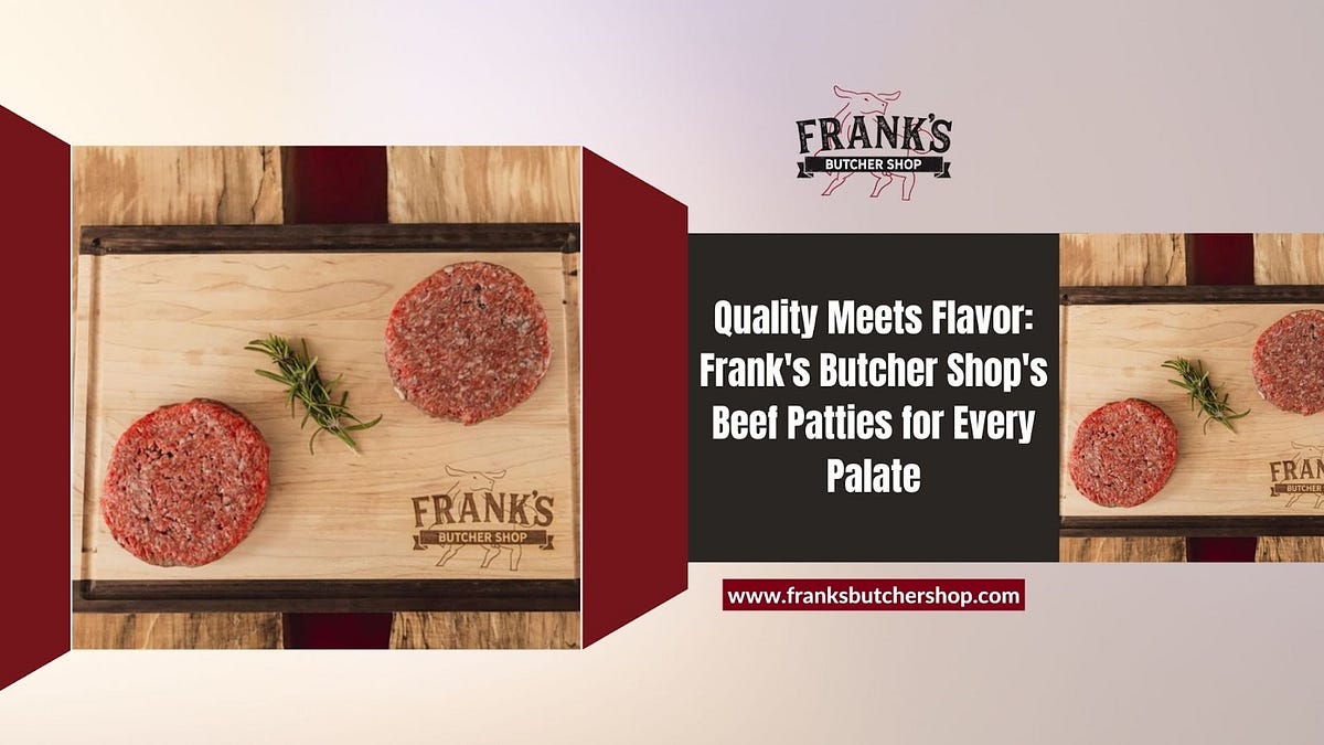 Quality Meets Flavor: Frank’s Butcher Shop’s Beef Patties for Every ...