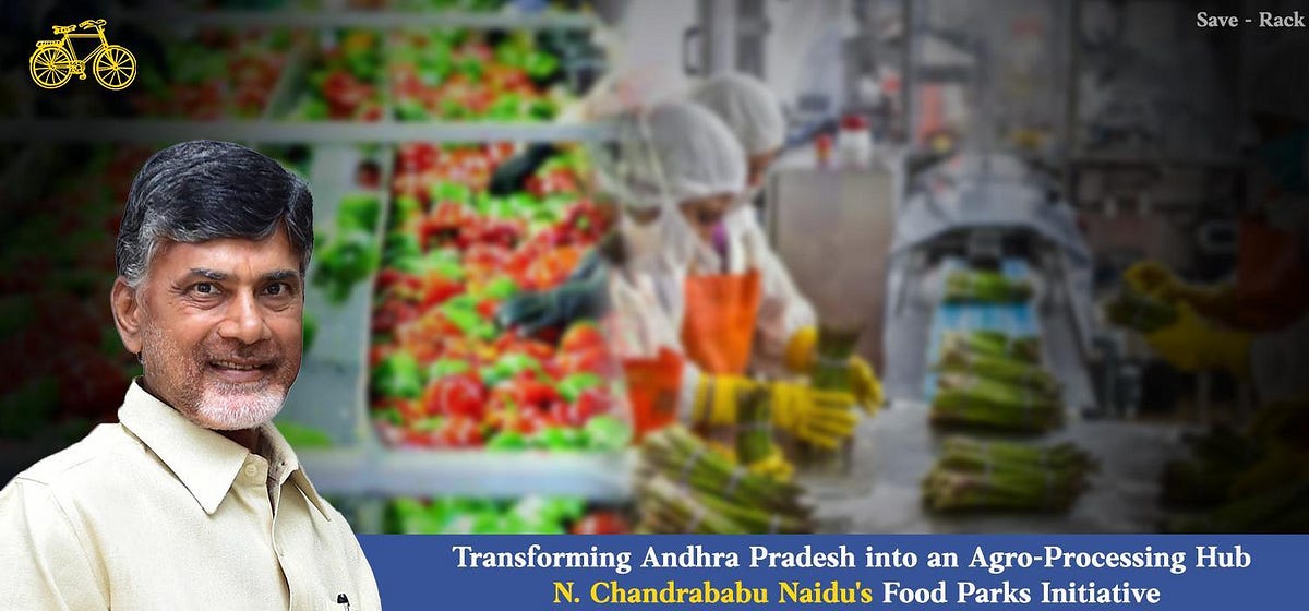 Transforming Andhra Pradesh into an Agro-Processing Hub: N. Chandrababu Naidu’s Food Parks ...
