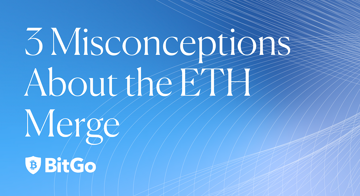 3 Misconceptions About the ETH Merge and How it Affects You | by BitGo Editor | Official BitGo Blog