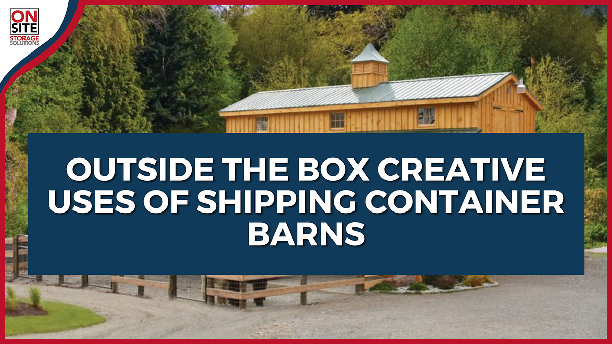 Outside the Box: Creative Uses of Shipping Container Barns | by On-Site ...