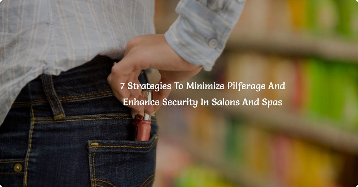 7 Strategies to Minimize Pilferage and Enhance Security in Salons and ...