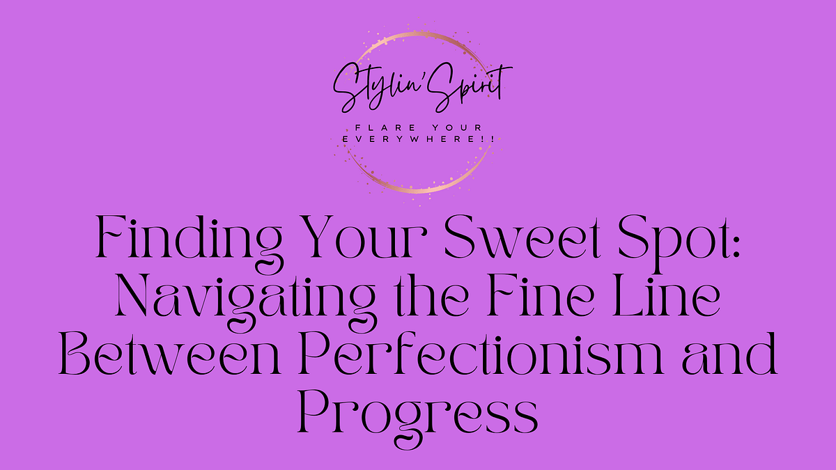 Finding Your Sweet Spot: Navigating the Fine Line Between Perfectionism ...
