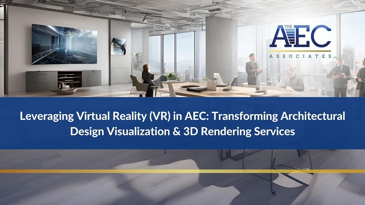 Leveraging Virtual Reality (VR) in AEC: Transforming Architectural ...