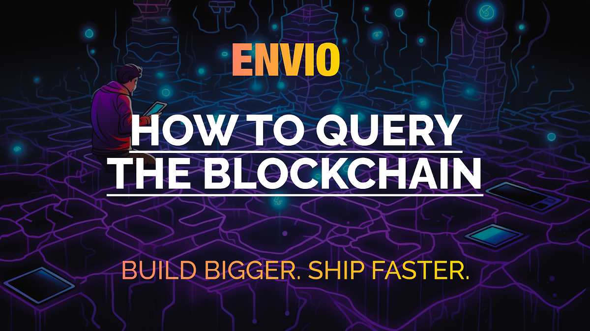 How to Query the Blockchain: Leveraging Envio for Efficient Data Retrieval | by Envio | Medium